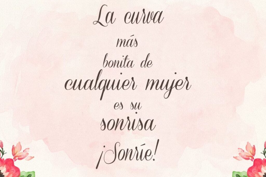 La curva más hermosa de una mujer es su sonrisa