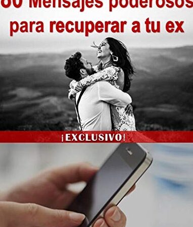 80 Mensajes Poderosos para Recuperar a tu Ex