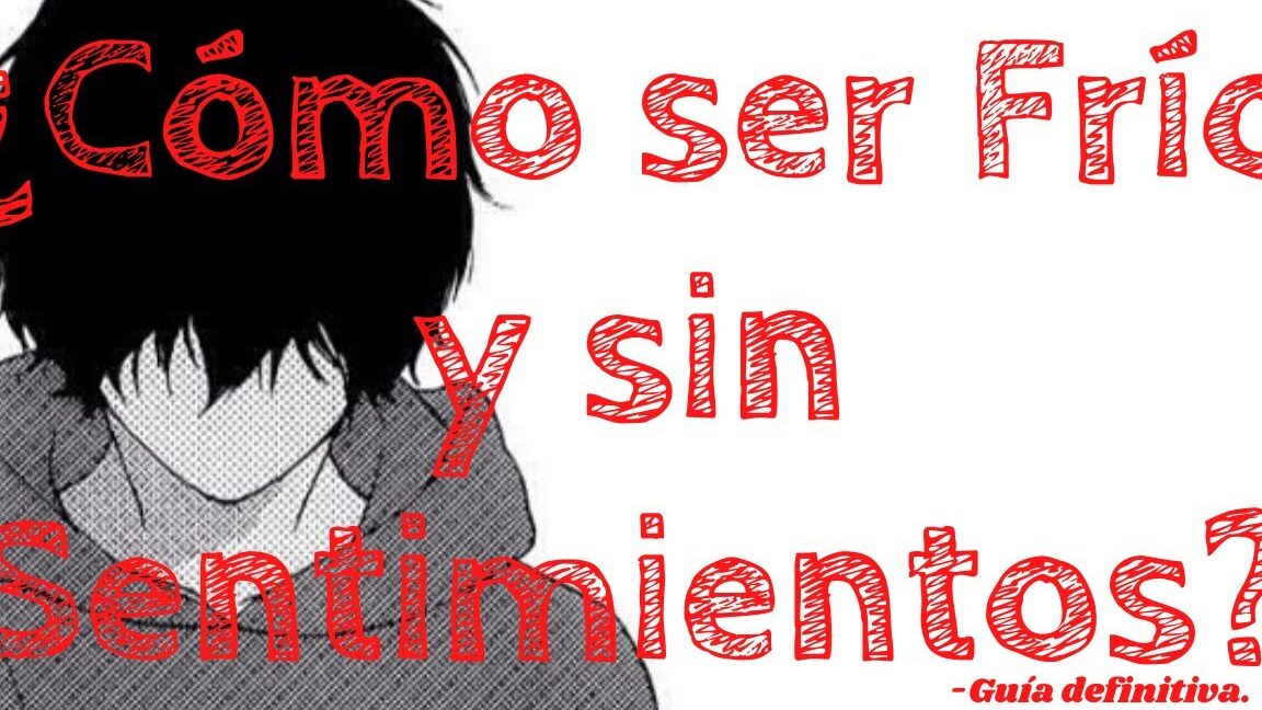 Cómo ser más frío y sin sentimientos