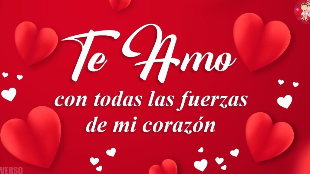 Te amo con todas las fuerzas de mi corazón.